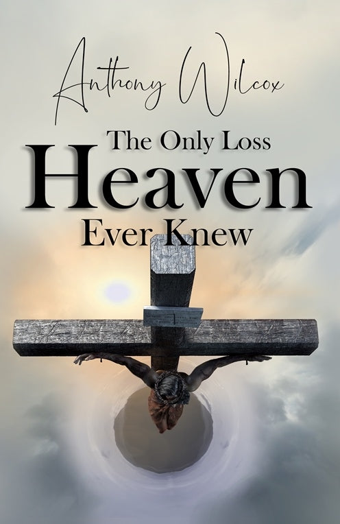 The Only Loss Heaven Ever Knew by Anthony Wilcox – Limelight Publishing